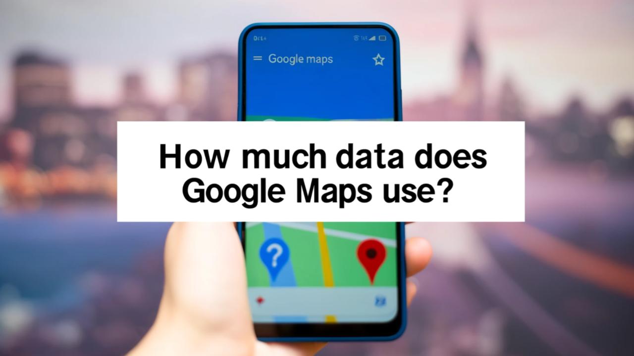 How Much Data Does Google Maps Use? (With Calculator) - OneSDR ... How Much Data Does Google Maps Use? (With Calculator) - OneSDR ...