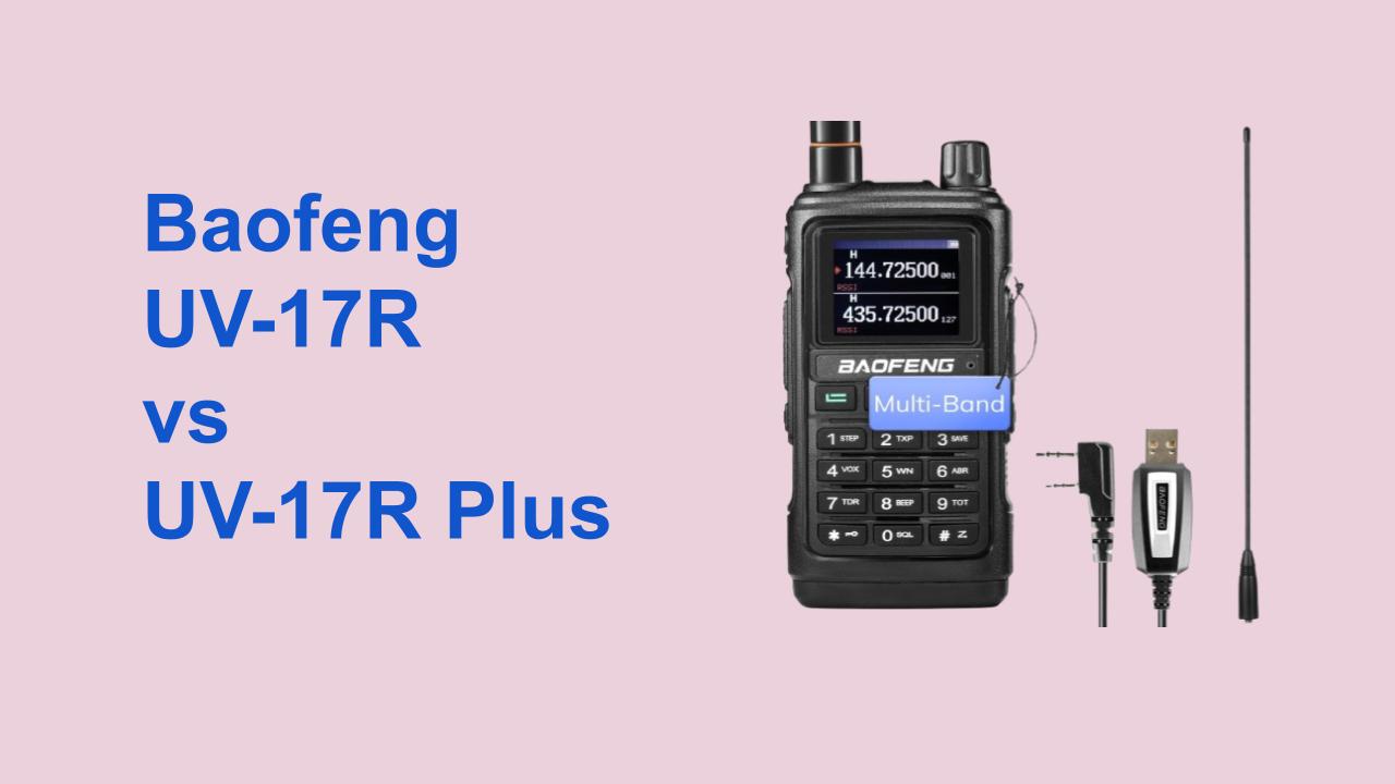 Baofeng UV-17R vs UV-17R Plus - What's the difference? - OneSDR - 🛜 Technology